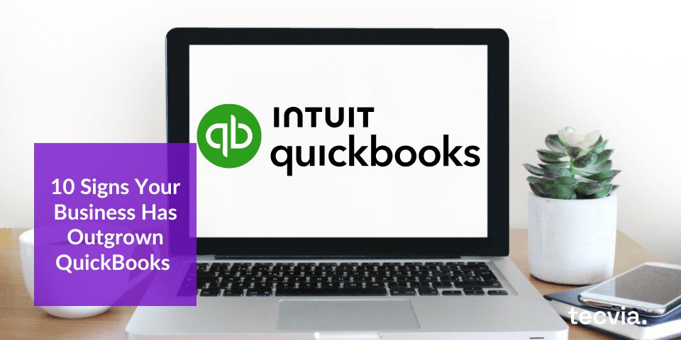 10 Signs Your Business Has Outgrown QuickBooks - Tecvia